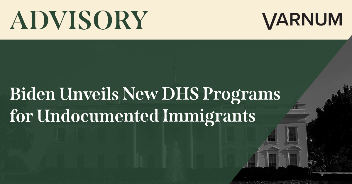 Biden Unveils New DHS Programs for Undocumented Immigrants - Varnum LLP