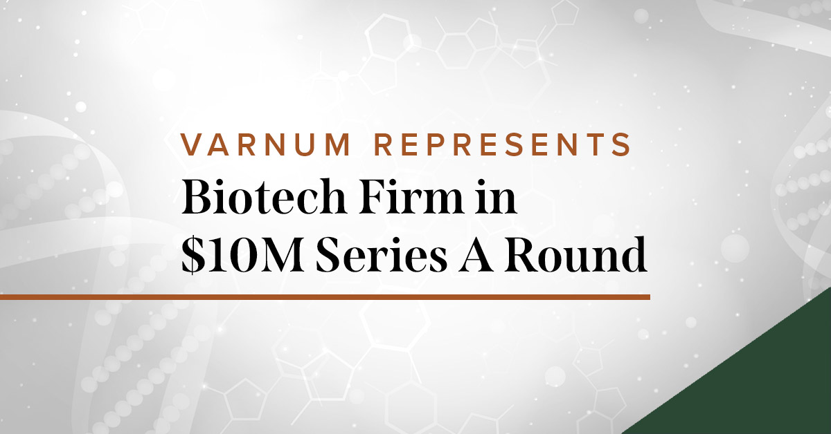 Varnum Represents Biotech Firm in $10M Series A Round - Varnum LLP